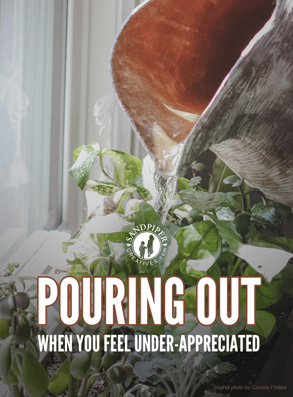 Pouring Out When You Feel Under-Appreciated - Sandpiper Creatives